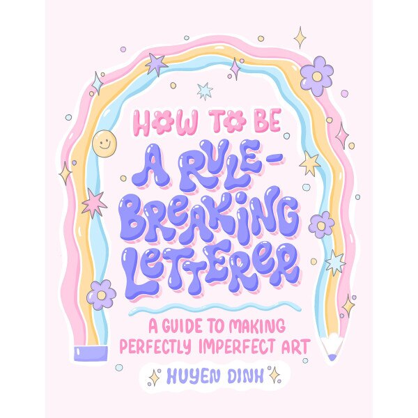 How to Be a Rule-Breaking Letterer : A Guide to Making Perfectly ...