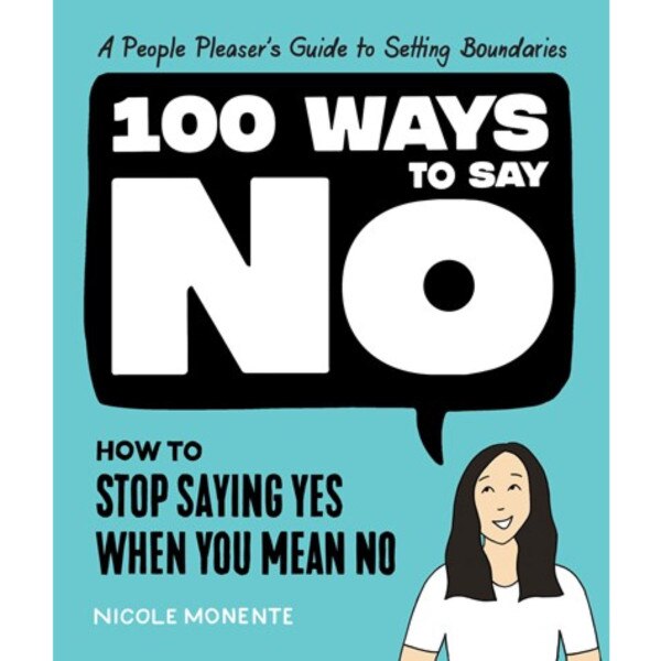 100 Ways to Say No : How to Stop Saying Yes When You Mean No