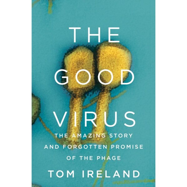 Good Virus : The Amazing Story and Forgotten Promise of the Phage