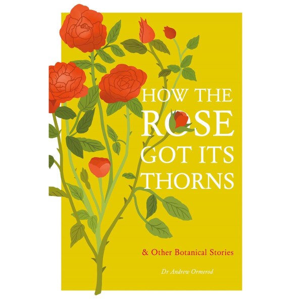 How the Rose Got Its Thorns : And Other Botanical Stories