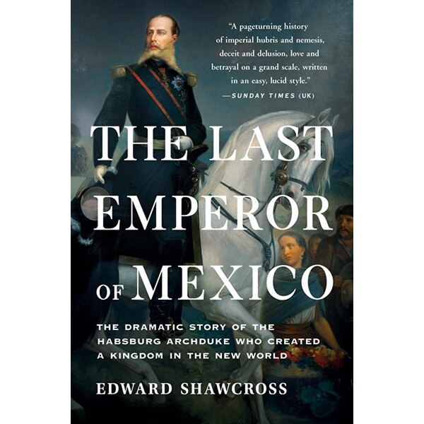 The Last Emperor of Mexico : The Dramatic Story of the Habsburg ...